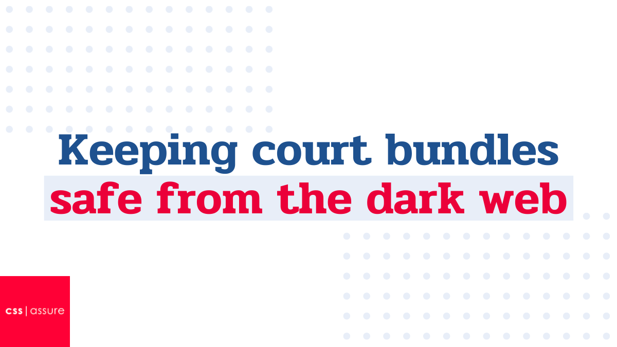 Keeping court bundles safe from the dark web | CSS Assure